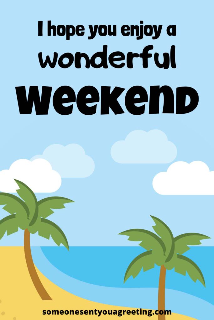 67 Amazing Have a Great Weekend Wishes - Someone Sent You A Greeting