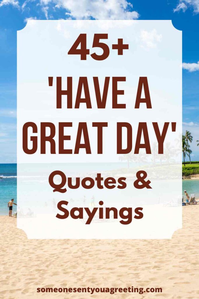 45+ Have a Great Day Quotes and Sayings - Someone Sent You A Greeting
